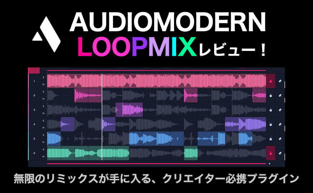 AUDIOMODERN LOOPMIXレビュー！無限のリミックスが手に入る、クリエイター必携プラグイン | Rock oN Company | DTM DAW 音響機器