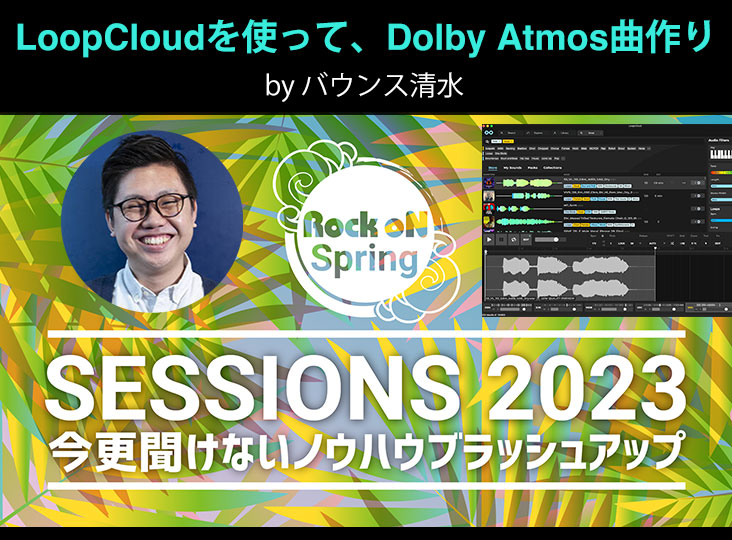 SPRING SESSION LoopCloudを使って、Dolby Atmos曲作り | Rock oN Company | DTM DAW 音響機器