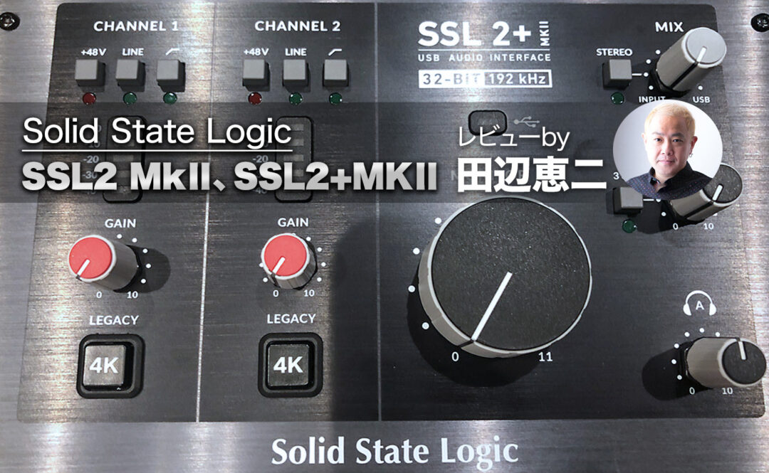 Solid State Logic SSL2 MkII / SSL2+ MkII レビュー by 田辺恵二(作曲家) | Rock oN Company | DTM DAW 音響機器
